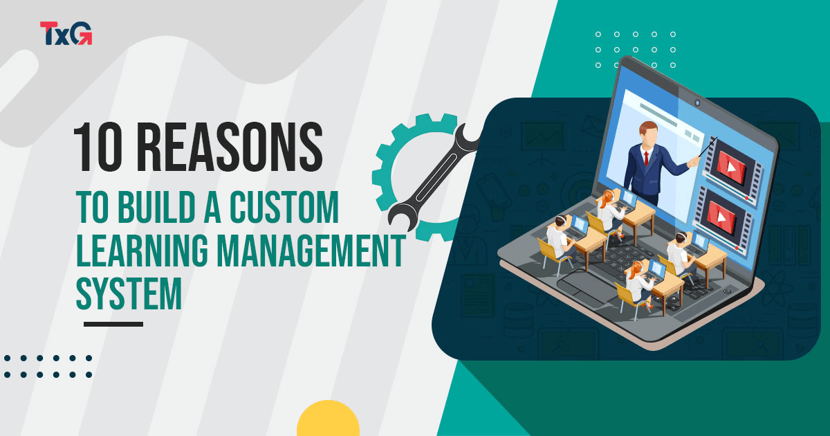 10 reasons to build a custom learning management system