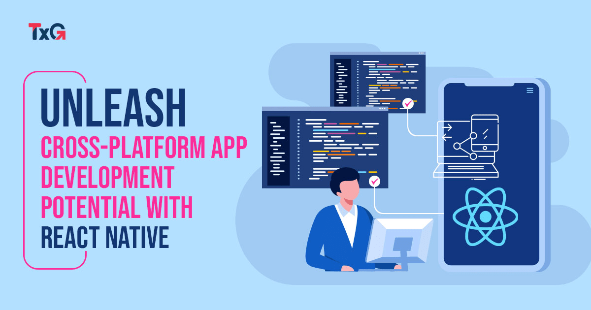 Unleash Cross-Platform App Development Potential with React Native